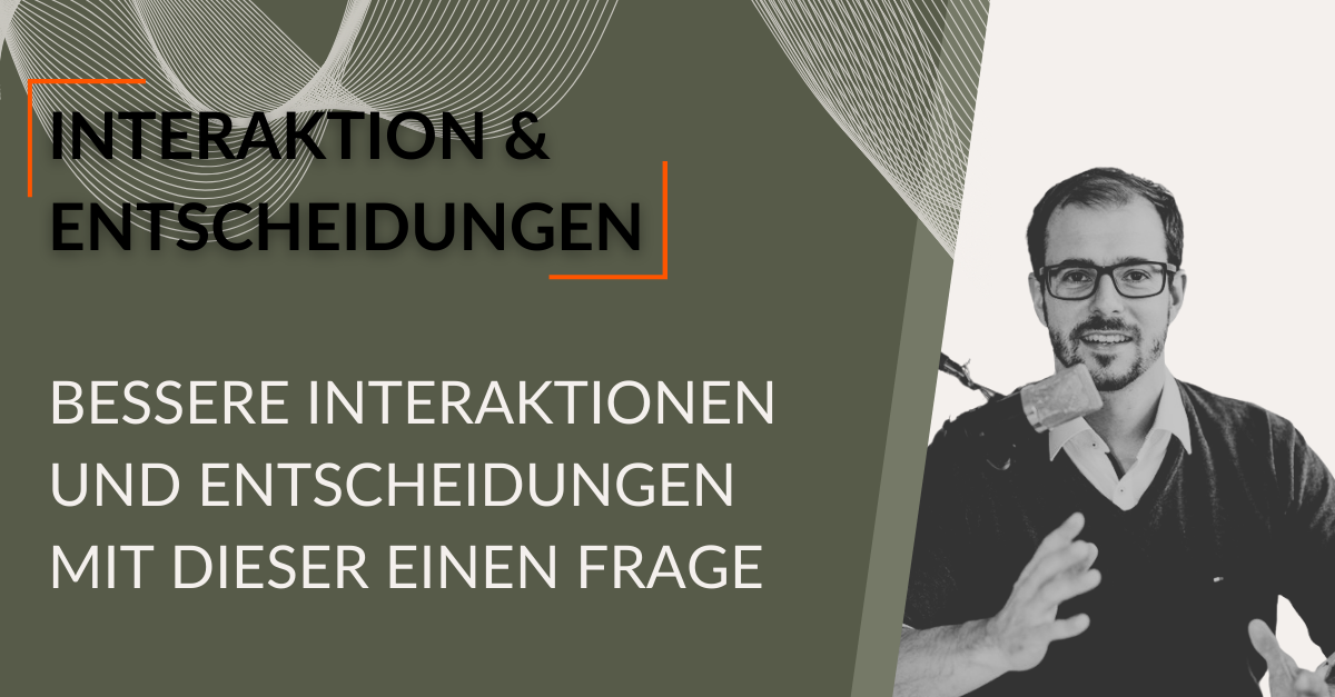 #014: Bessere Interaktionen und Entscheidungen mit dieser einen Frage ...